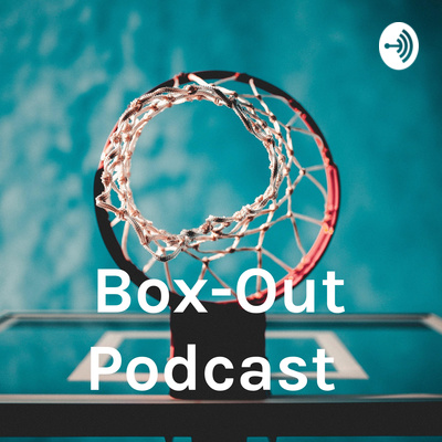 Box-Out Podcast • A podcast on Spotify for Creators