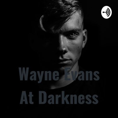 Wayne Evans At Darkness • A podcast on Spotify for Podcasters