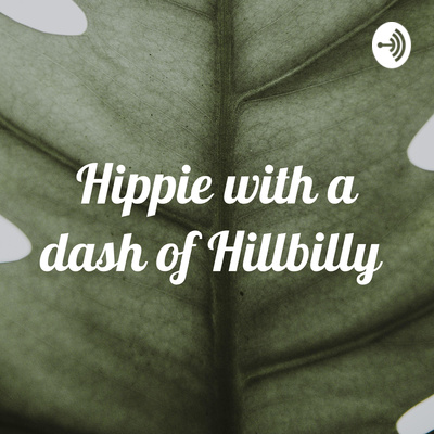 Hippie with a dash of Hillbilly • A podcast on Spotify for Podcasters
