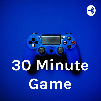 30 Minute Game • A podcast on Spotify for Creators
