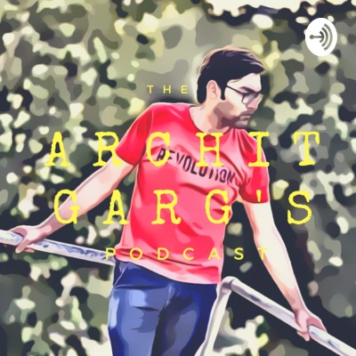 The Archit Garg's Podcast • A podcast on Spotify for Podcasters