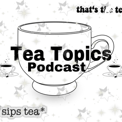 Tea Topics Podcast • A podcast on Spotify for Podcasters