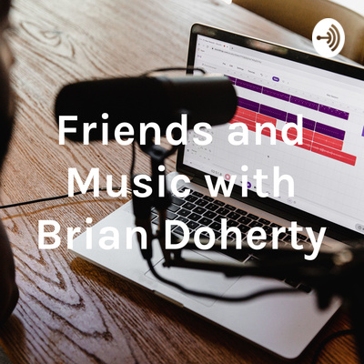 Friends and Music with Brian Doherty • A podcast on Spotify for Podcasters