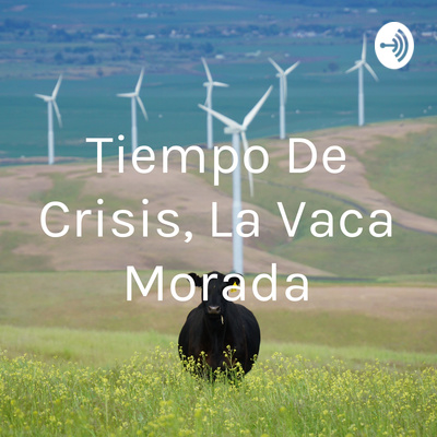 Tiempo De Crisis, La Vaca Morada • A podcast on Spotify for Creators