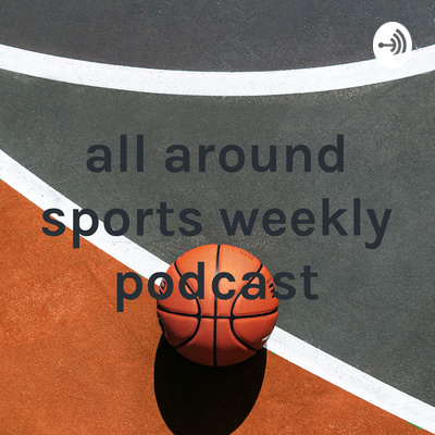 all around sports weekly podcast • A podcast on Spotify for Creators