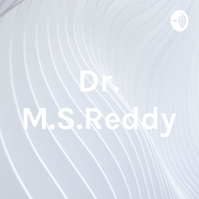 Dr. M.S.Reddy • A podcast on Spotify for Creators