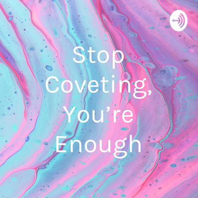 Stop Coveting, You're Enough • A podcast on Spotify for Creators