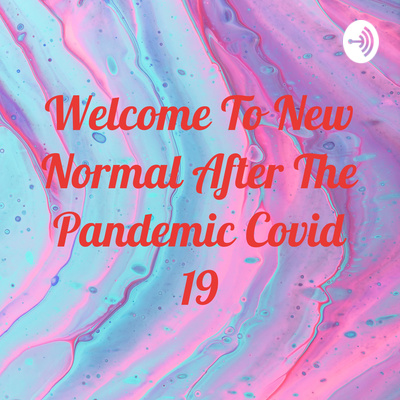 Welcome To New Normal After The Pandemic Covid 19 • A podcast on ...