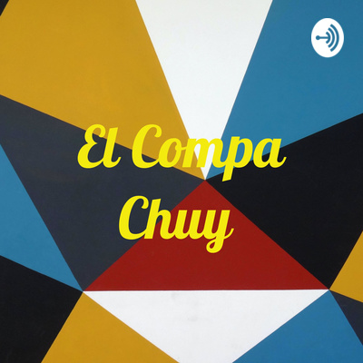 El Compa Chuy • A podcast on Spotify for Creators
