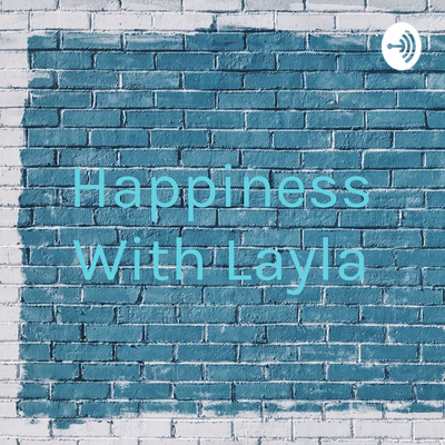 Happiness With Layla • A podcast on Spotify for Creators