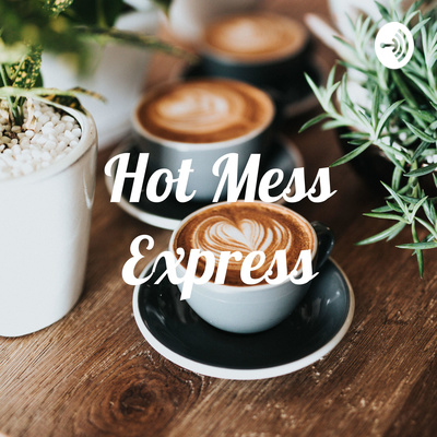 Hot Mess Express • A podcast on Spotify for Podcasters