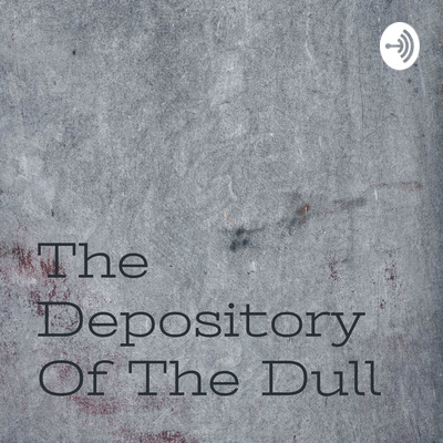 The Depository Of The Dull - Objects Of Dullsire. • A podcast on ...