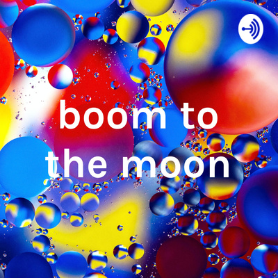 boom to the moon • A podcast on Spotify for Podcasters