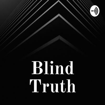 Blind Truth • A podcast on Spotify for Creators