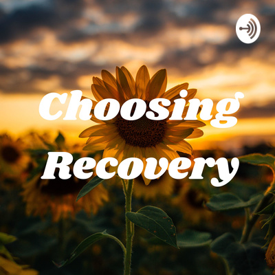 Choosing Recovery • A podcast on Spotify for Creators