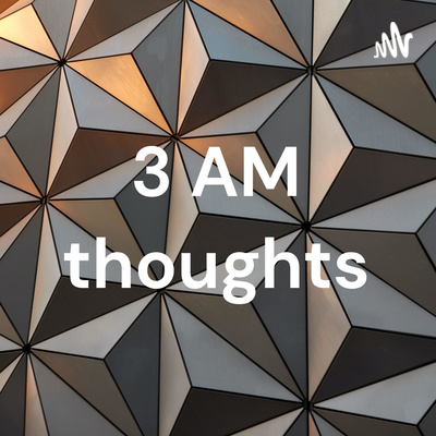3 AM thoughts • A podcast on Spotify for Creators