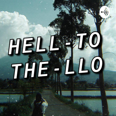 hell-to the-llo • A podcast on Spotify for Creators