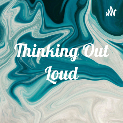 Thinking Out Loud • A podcast on Spotify for Podcasters