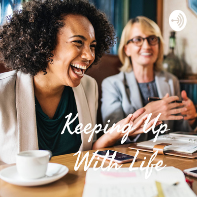Keeping Up With Life • A podcast on Spotify for Podcasters