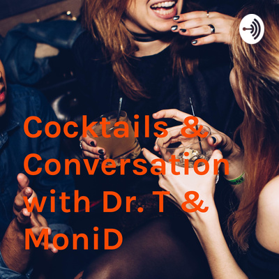 Cocktails & Conversation with Dr. T & MoniD • A podcast on Spotify for ...