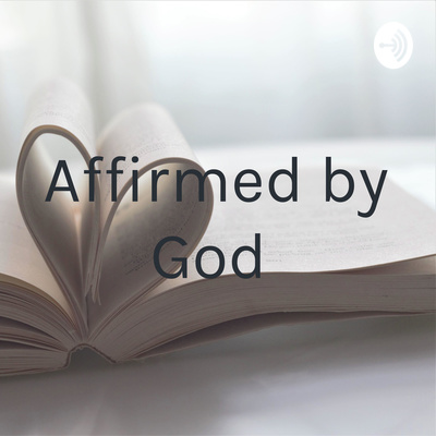 Affirmed by God • A podcast on Spotify for Podcasters