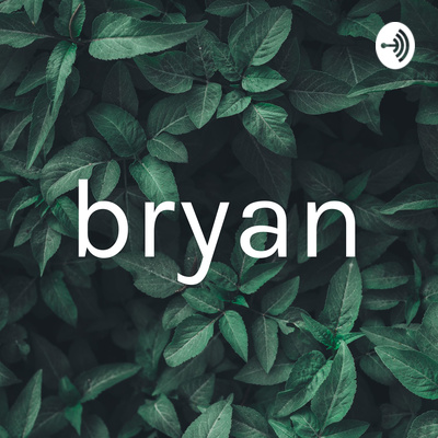 bryan • A podcast on Spotify for Creators