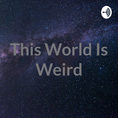 This World Is Weird • A podcast on Spotify for Creators