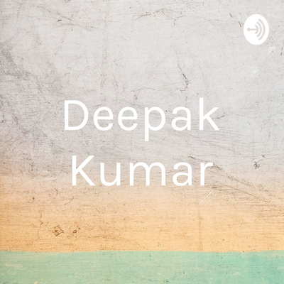 Deepak kumar • A podcast on Spotify for Creators