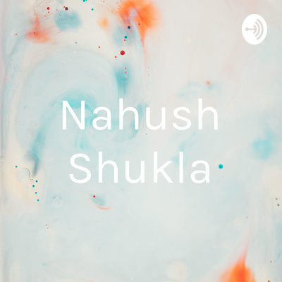 Nahush Shukla • A podcast on Spotify for Creators