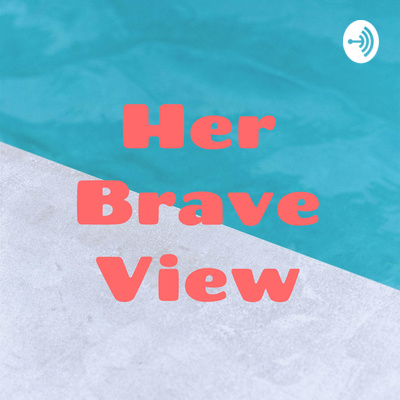 Her Brave View • A podcast on Spotify for Creators