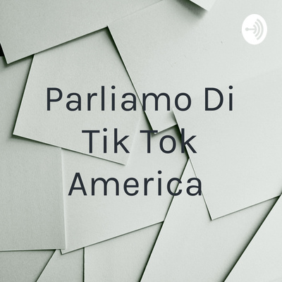 Parliamo Di Tik Tok America • A podcast on Spotify for Creators