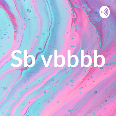 Sb vbbbb • A podcast on Spotify for Podcasters