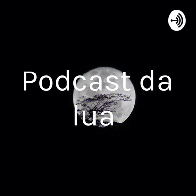 Podcast da lua • A podcast on Spotify for Podcasters