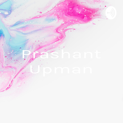 Prashant Upman • A podcast on Spotify for Podcasters