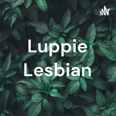 Luppie Lesbian • A podcast on Spotify for Creators