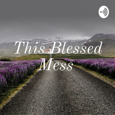 This Blessed Mess • A podcast on Spotify for Creators