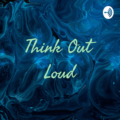 Think Out Loud • A podcast on Spotify for Podcasters
