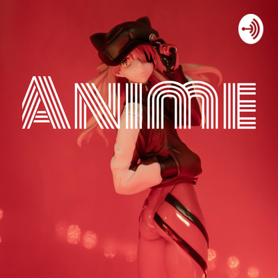 Anime • A podcast on Spotify for Creators