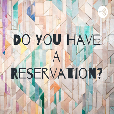 Do You Have A Reservation? • A podcast on Spotify for Creators