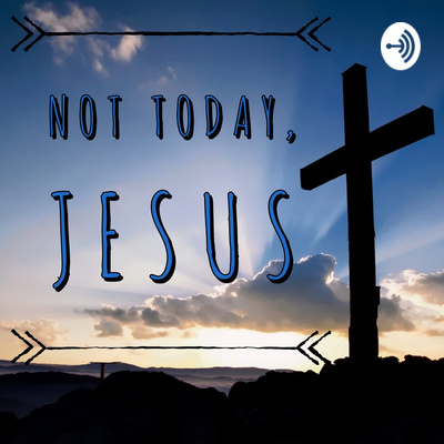 Not Today, Jesus. • A podcast on Spotify for Podcasters