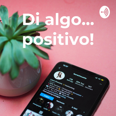 Di algo... positivo! • A podcast on Spotify for Podcasters