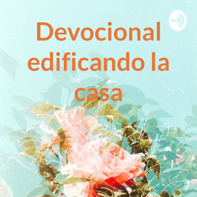 Devocional edificando la casa • A podcast on Spotify for Creators