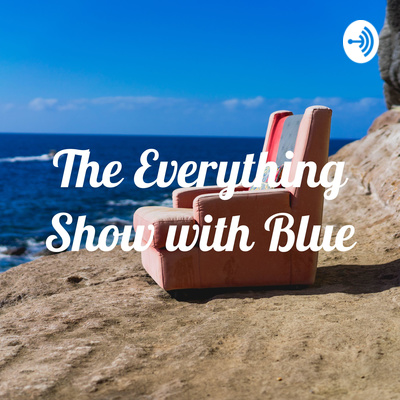The Everything Show with Blue • A podcast on Spotify for Creators