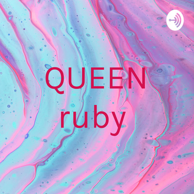 QUEEN ruby • A podcast on Spotify for Creators