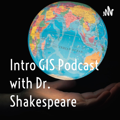 Intro GIS Podcast with Dr. Shakespeare • A podcast on Spotify for Creators
