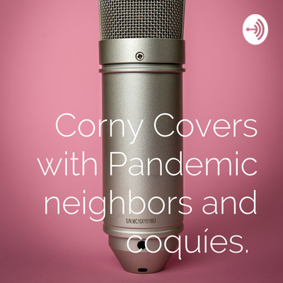 Corny Covers With Pandemic Neighbors and Coquíes. • A podcast on ...