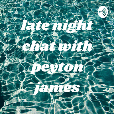 late night chat with peyton james • A podcast on Spotify for Creators