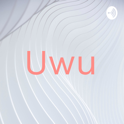 Uwu • A podcast on Spotify for Creators
