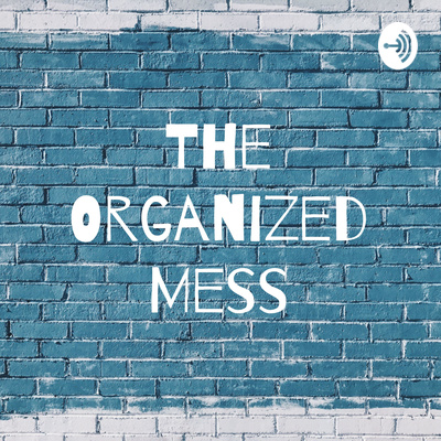 The Organized Mess • A podcast on Spotify for Creators