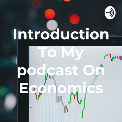 Introduction To My podcast On Economics • A podcast on Spotify for Creators